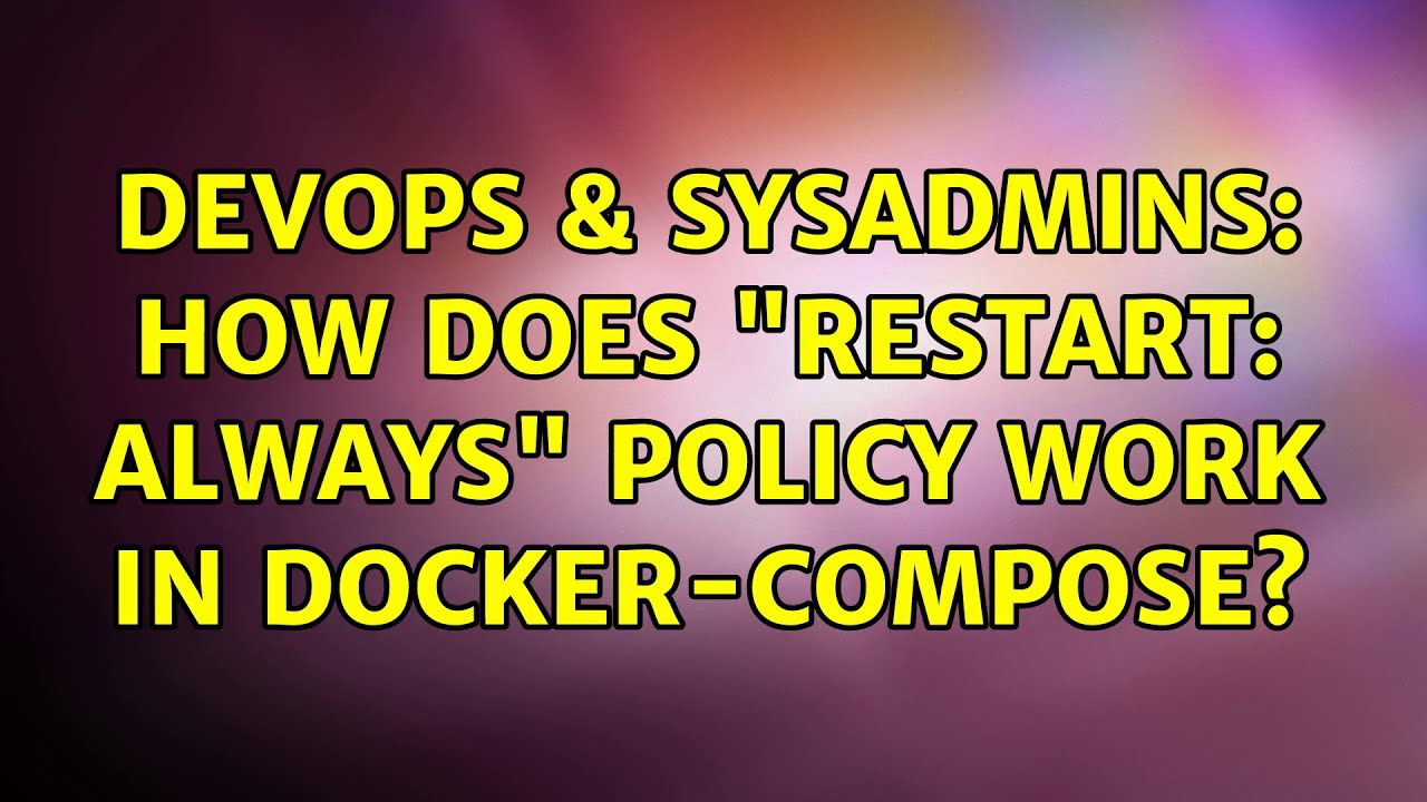 Devops Sysadmins How Does Restart Always Policy Work In Docker