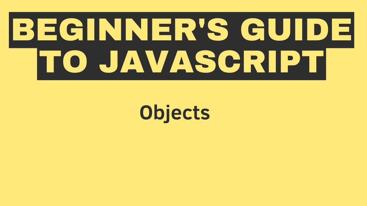 Beginner S Guide To Javascript Objects Youtube
