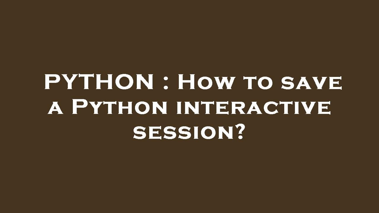 Python How To Save A Python Interactive Session Youtube