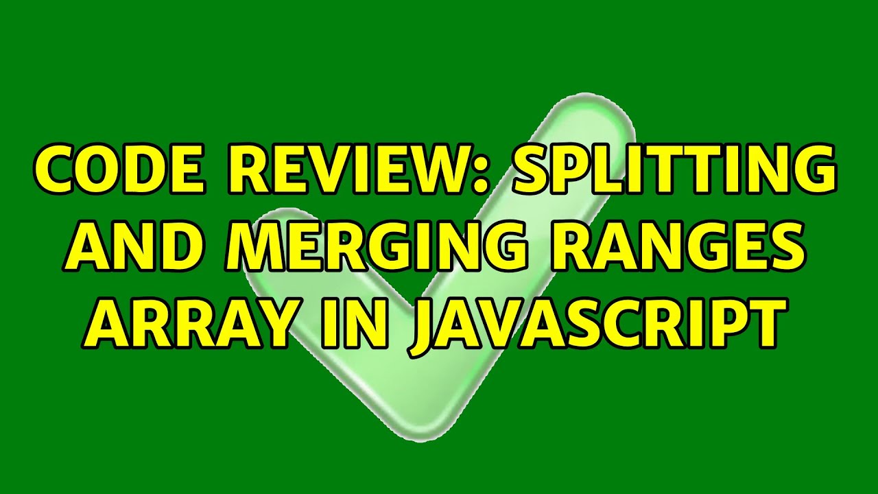 Code Review Splitting And Merging Ranges Array In Javascript Youtube