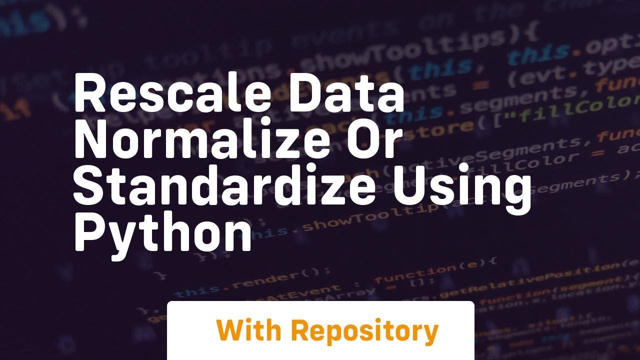 Rescale Data Normalize Or Standardize Using Python Youtube