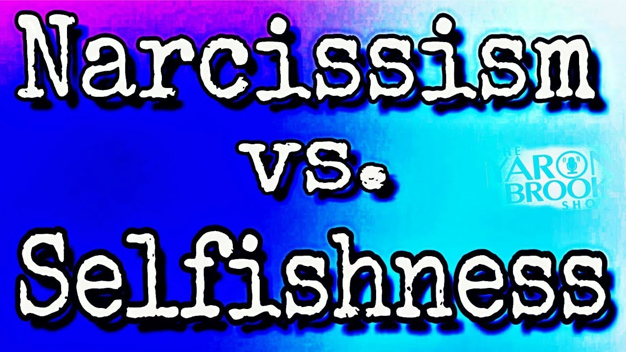 The Difference Between Selfishness And Narcissism Youtube