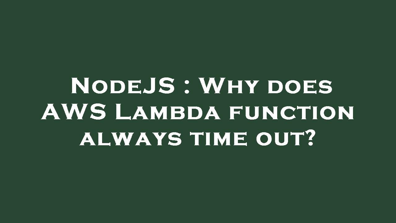 Nodejs Why Does Aws Lambda Function Always Time Out Youtube