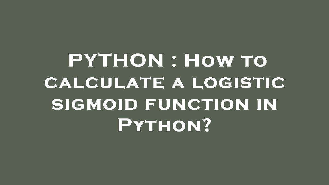 Python How To Calculate A Logistic Sigmoid Function In Python Youtube