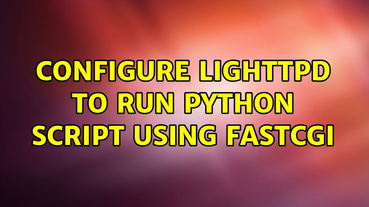 Configure Lighttpd To Run Python Script Using Fastcgi Youtube