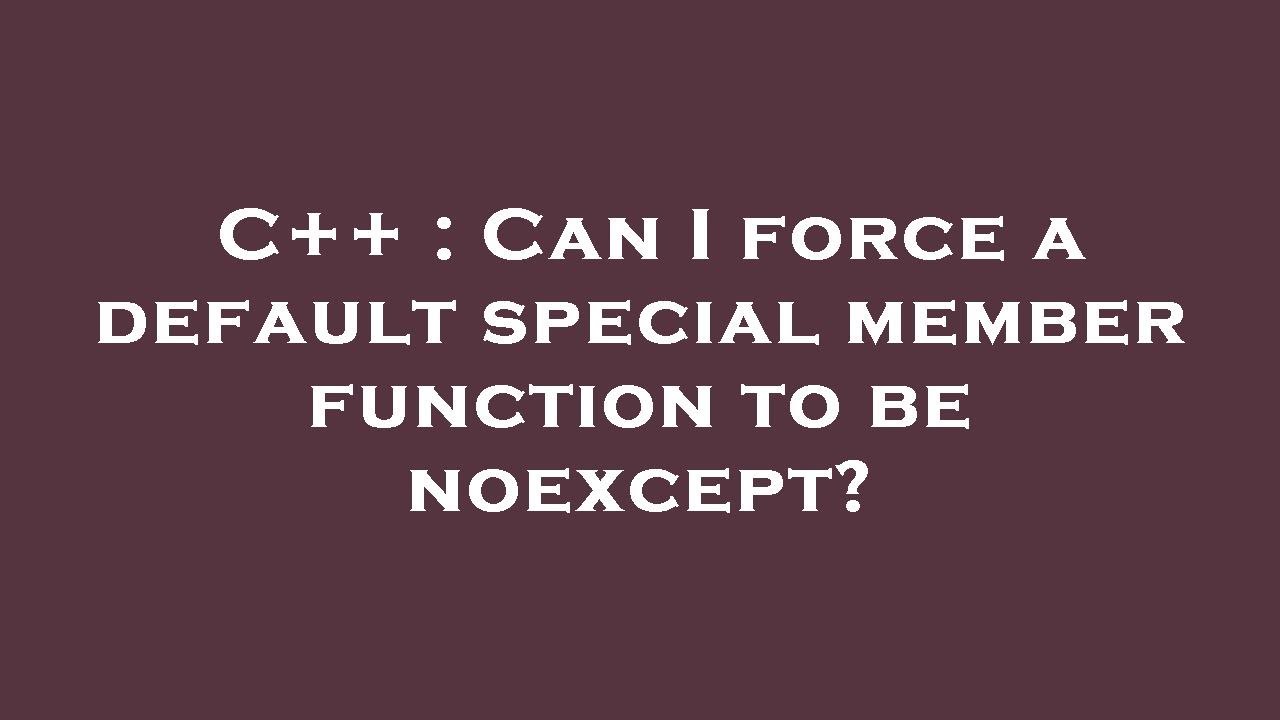C Can I Force A Default Special Member Function To Be Noexcept
