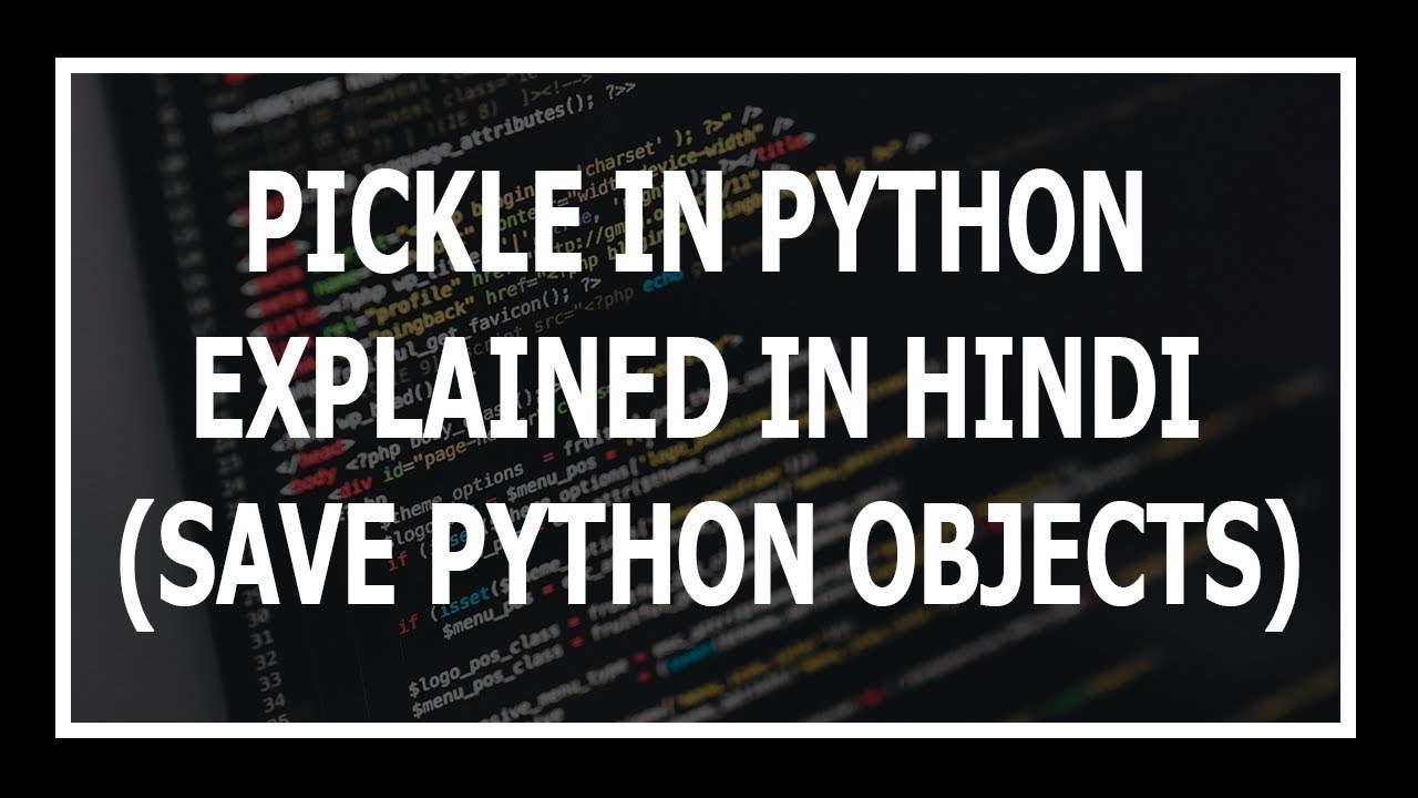 Hindi Pickle Module In Python Explained Youtube
