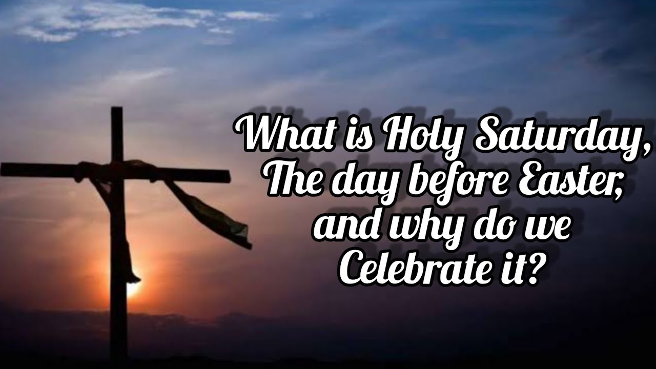 What Is Holy Saturday The Day Before Easter And Why Do We Celebrate