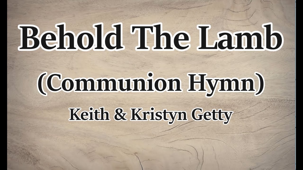 Behold The Lamb Communion Hymn Keith Kristyn Getty Lyrics Youtube