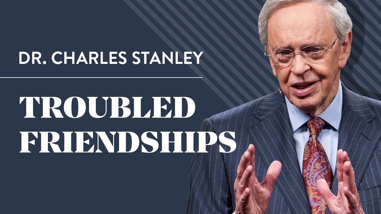 Troubled Friendships Dr Charles Stanley Bible Portal