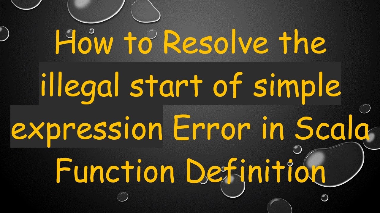 How To Resolve The Illegal Start Of Simple Expression Error In Scala