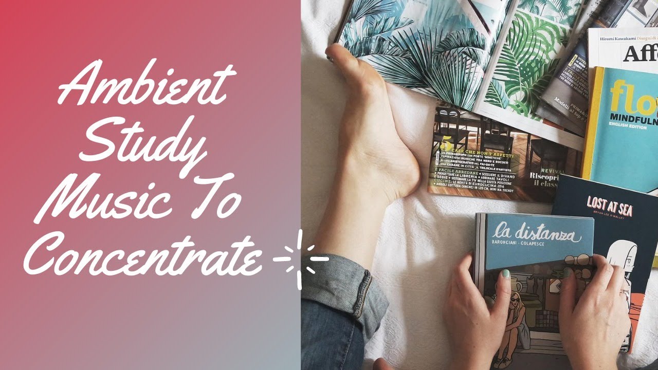 Ambient Study Music To Concentrate Music For Studying Concentration