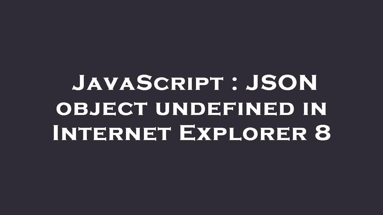 Javascript Json Object Undefined In Internet Explorer 8 Youtube