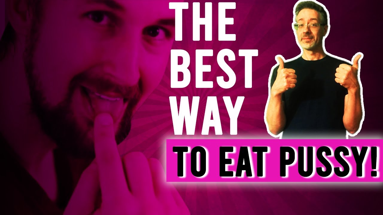 The Best Way To Eat Pussy How To Eat Pussy Like A Champ Be The Best