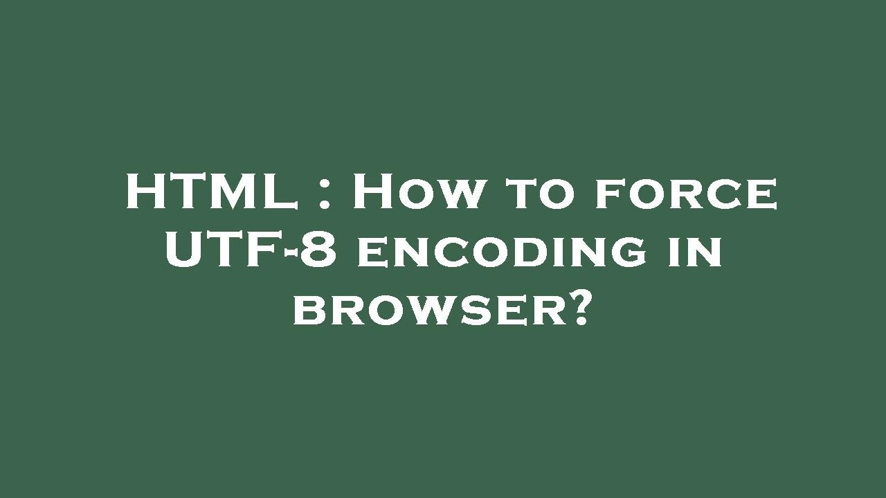 Html How To Force Utf 8 Encoding In Browser Youtube