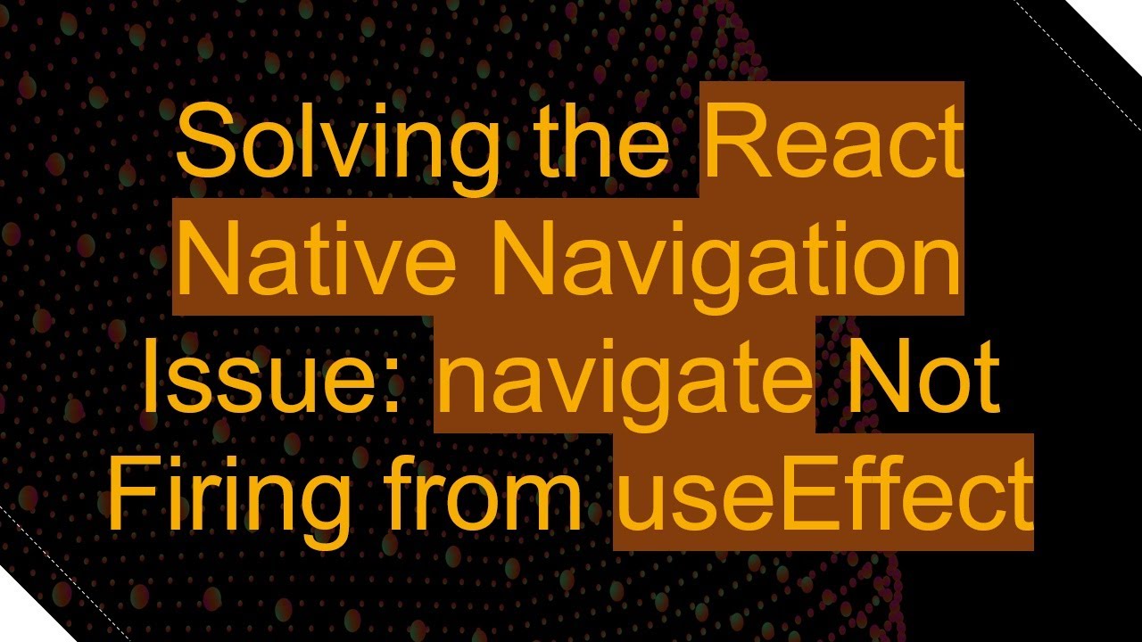 Solving The React Native Navigation Issue Navigate Not Firing From