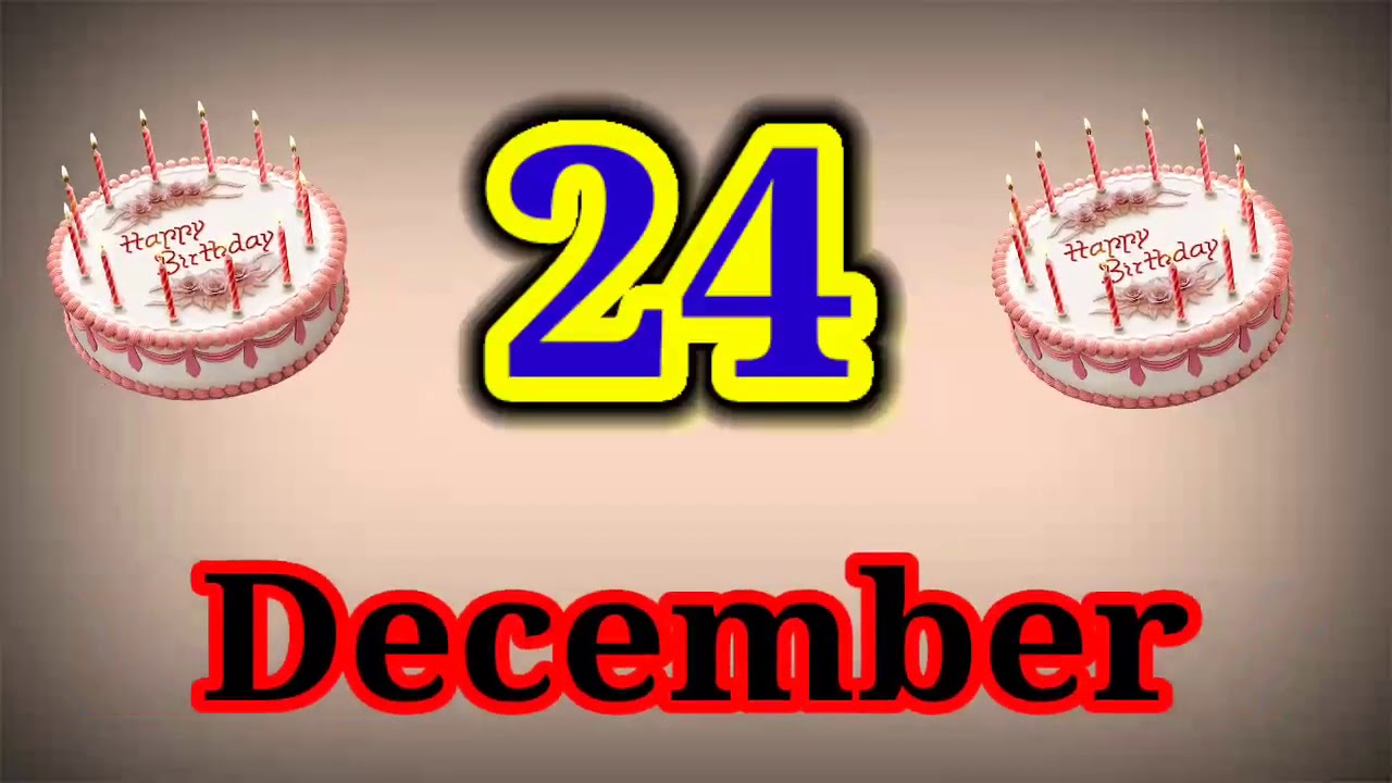 24 December Happy Birthday Song Happy Birthday Cake Happy Birthday
