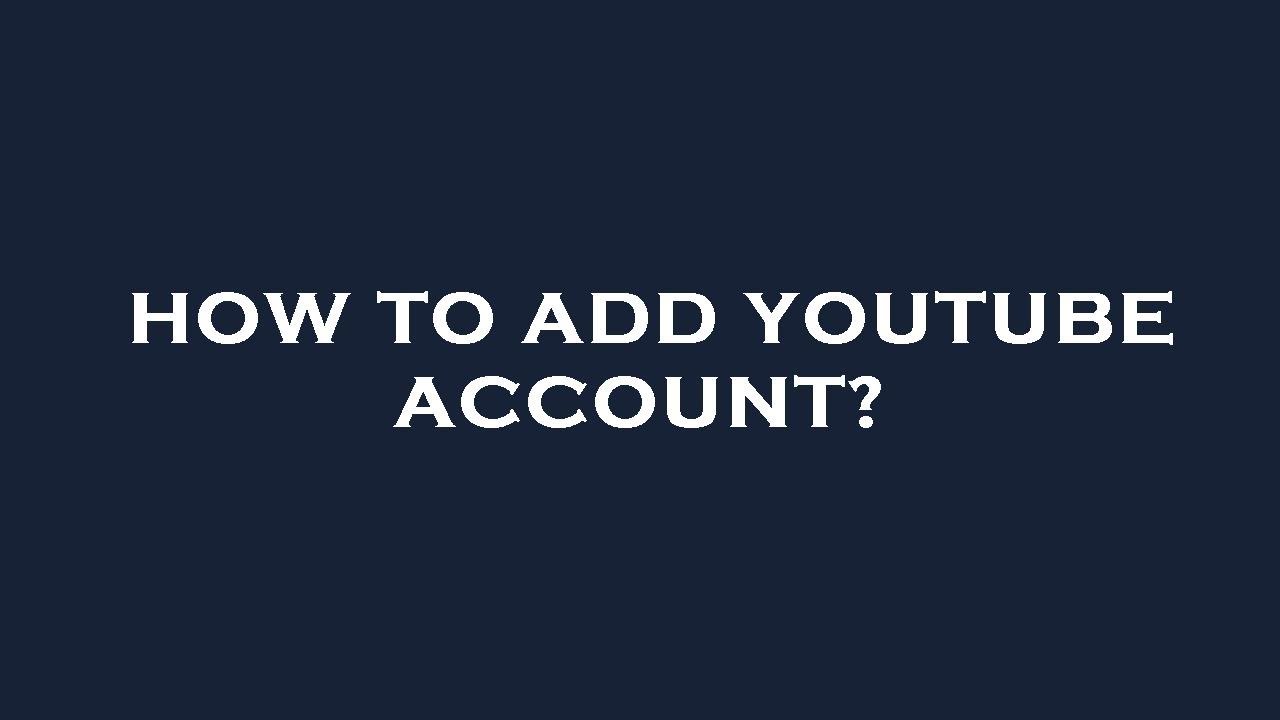 How To Add Youtube Account Youtube