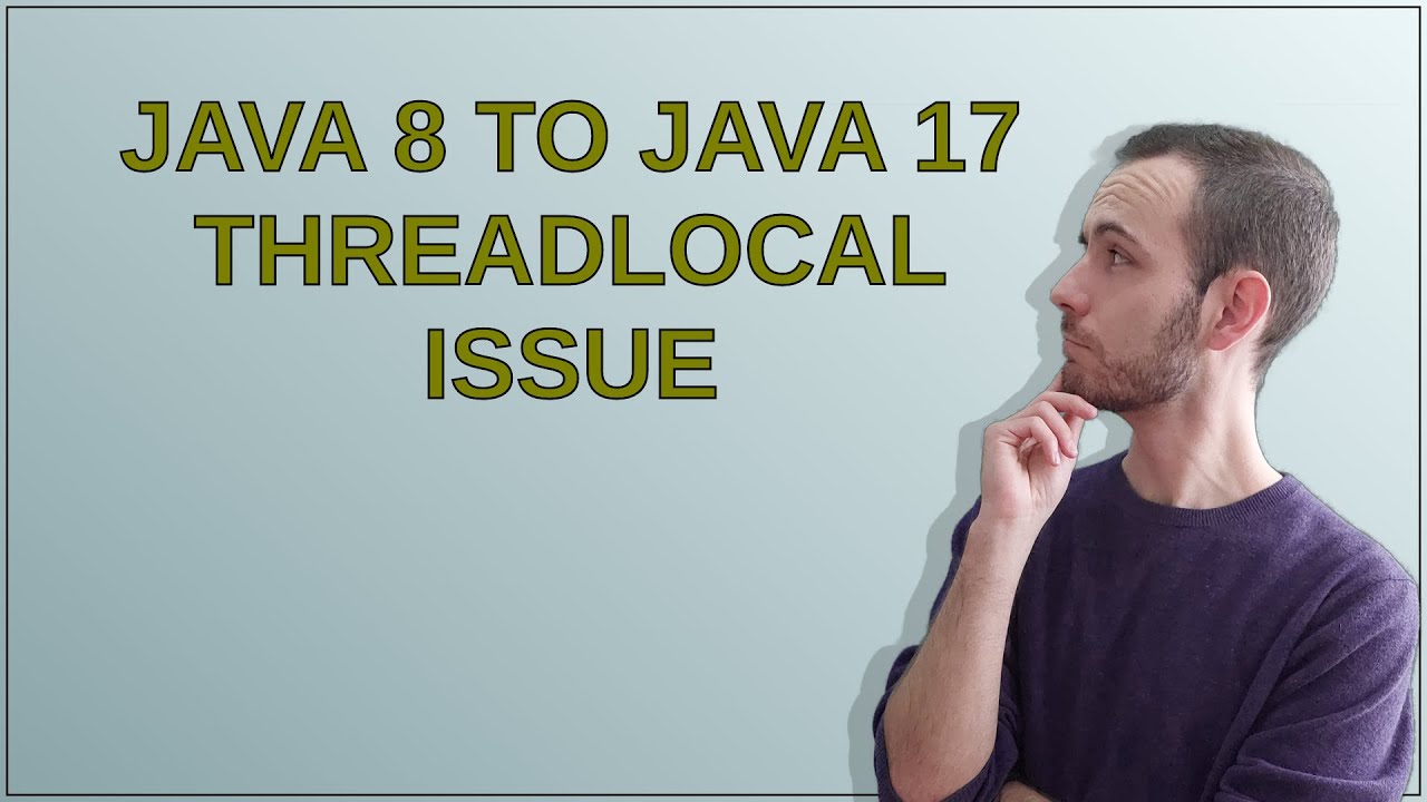 Java 8 To Java 17 Threadlocal Issue Youtube