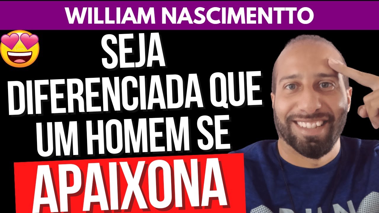 Seja Diferenciada Que Um Homem Se Apaixona William Nascimentto Youtube