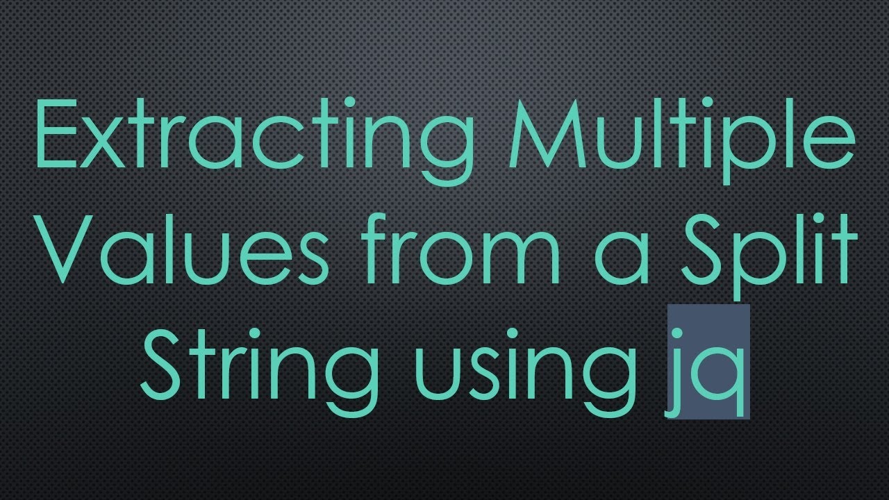 Extracting Multiple Values From A Split String Using Jq Youtube