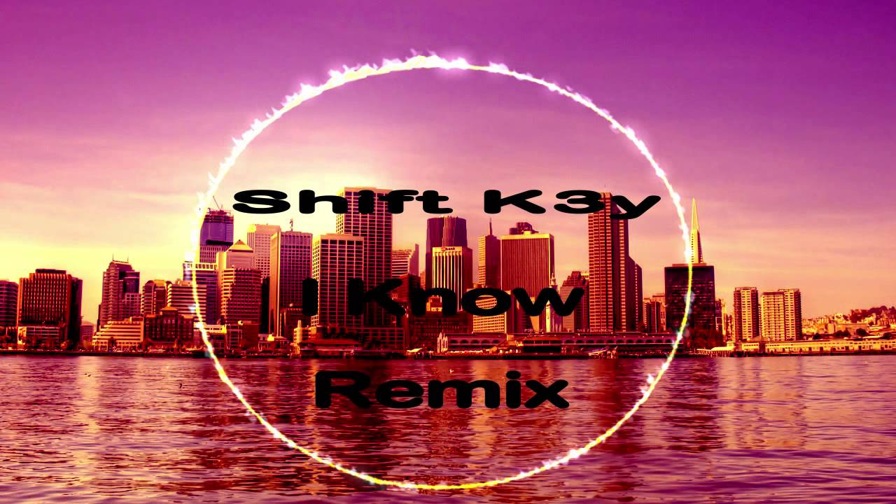 Shift K3y I Know Remix Youtube