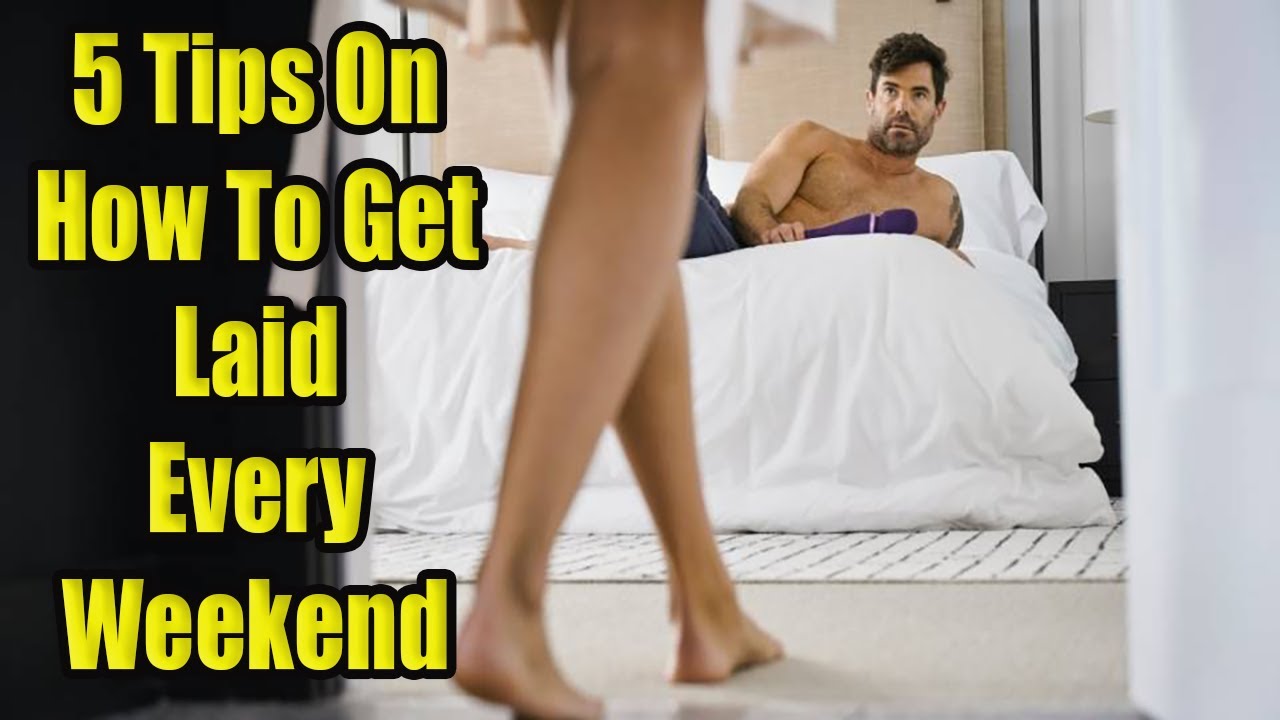 5 Tips On How To Get Laid Every Weekend Effective Strategies To