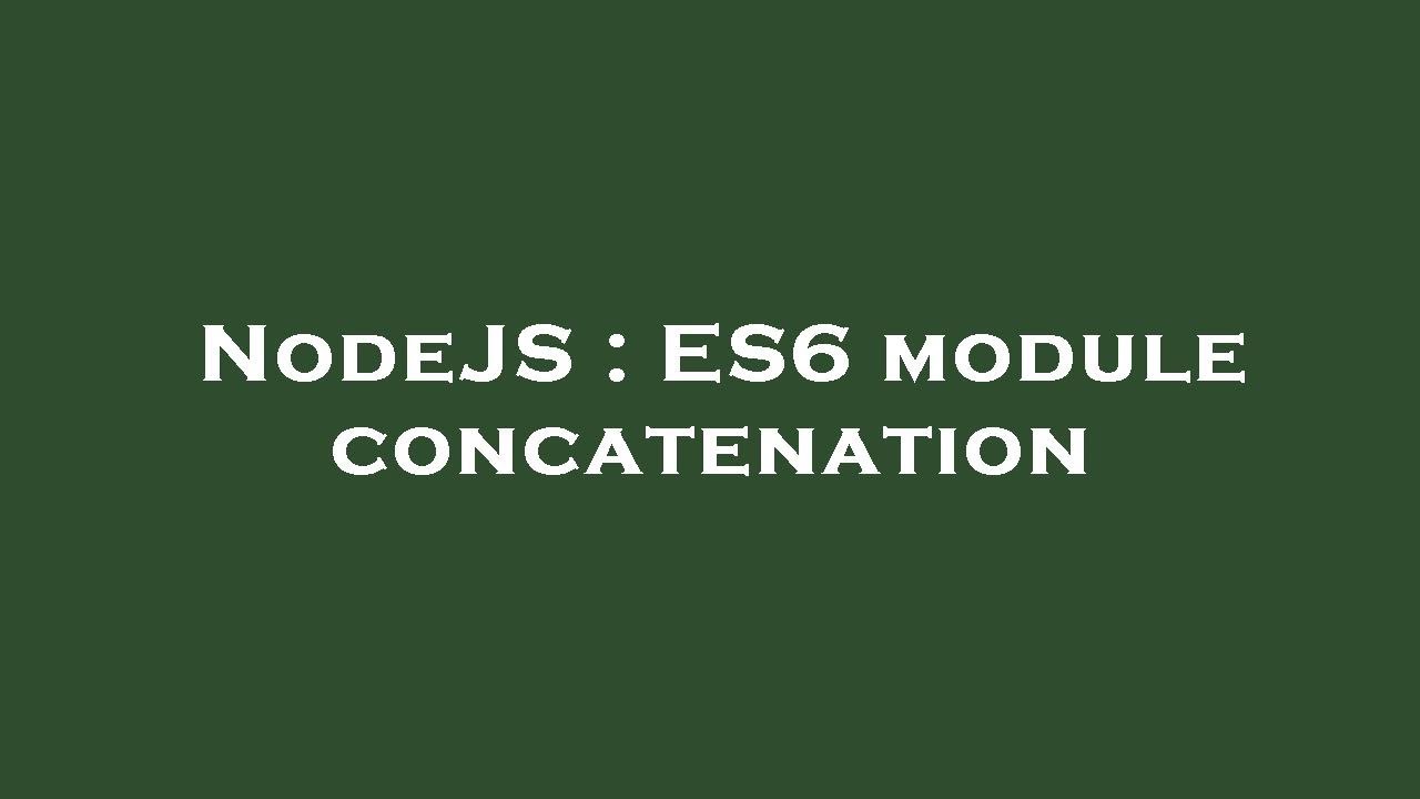 Nodejs Es6 Module Concatenation Youtube