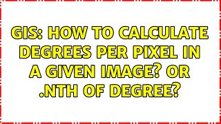 Gis How To Calculate Degrees Per Pixel In A Given Image Or Nth Of ...