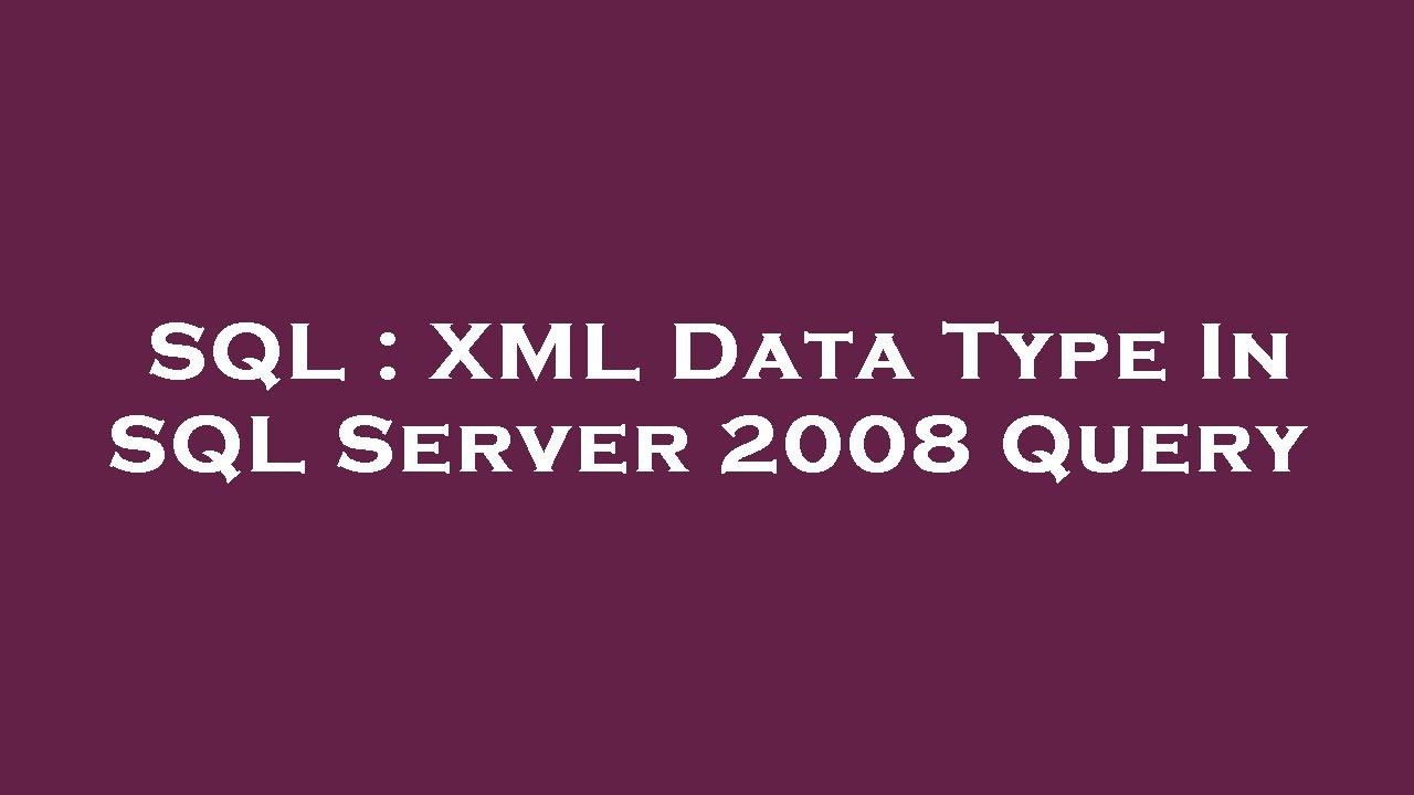 Sql Xml Data Type In Sql Server 2008 Query Youtube