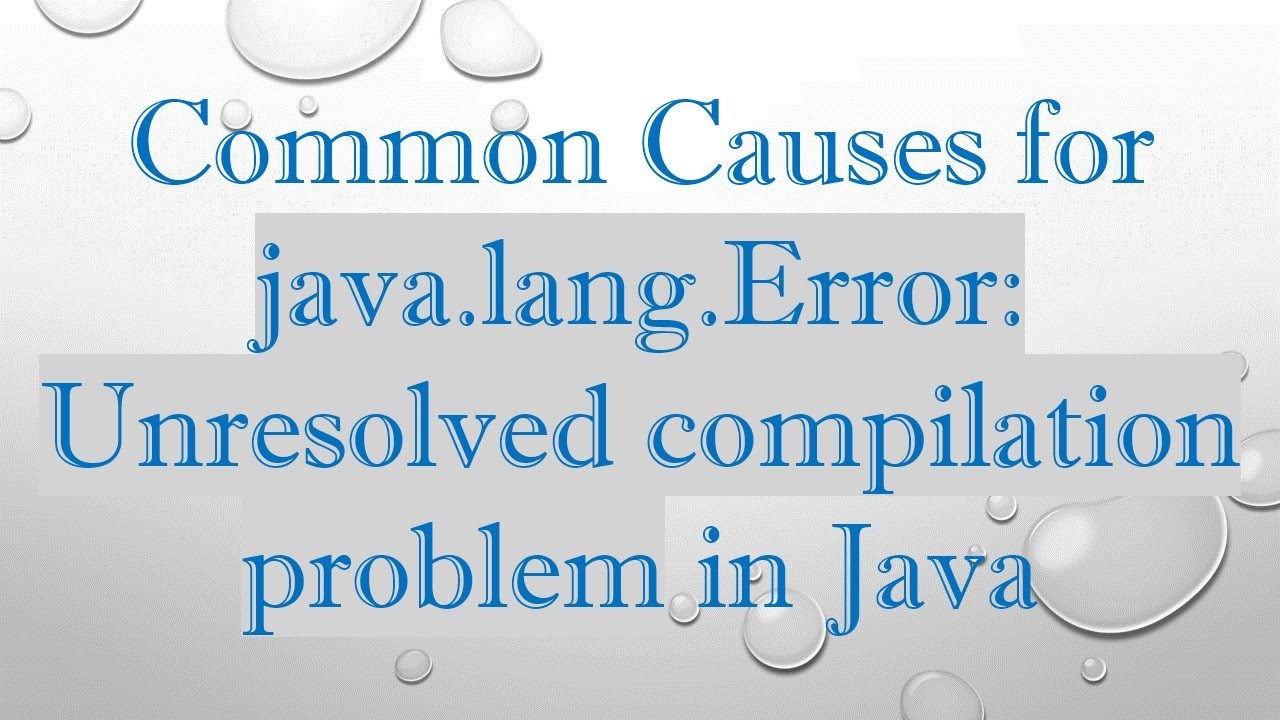Common Causes For Java Lang Error Unresolved Compilation Problem In