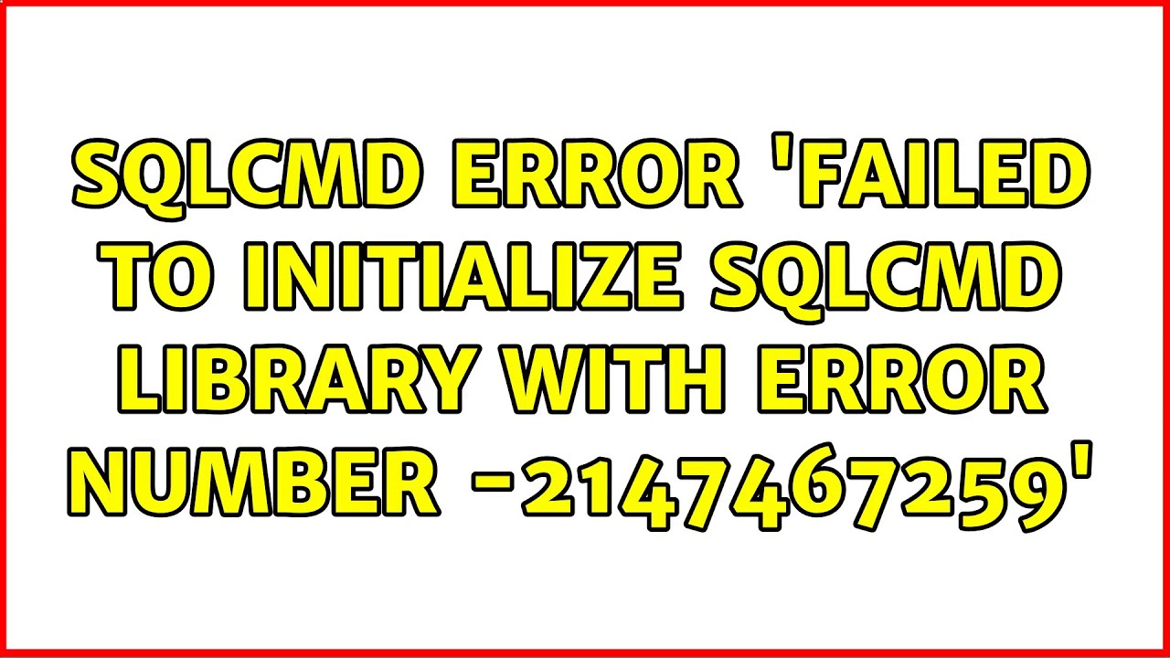 Sqlcmd Error Failed To Initialize Sqlcmd Library With Error Number