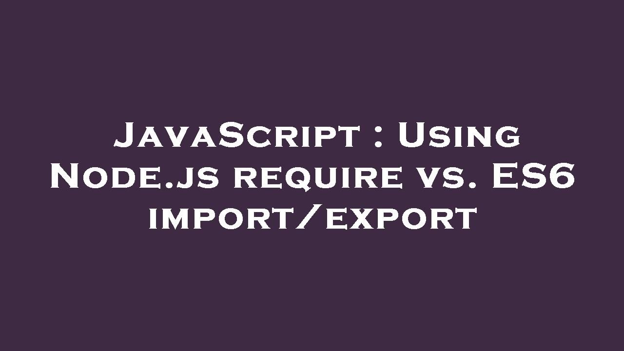 Javascript Using Node Js Require Vs Es6 Import Export Youtube