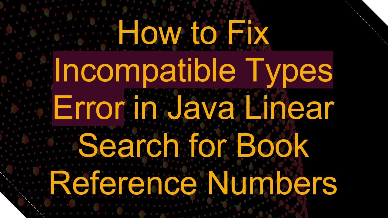 How To Fix Incompatible Types Error In Java Linear Search For Book