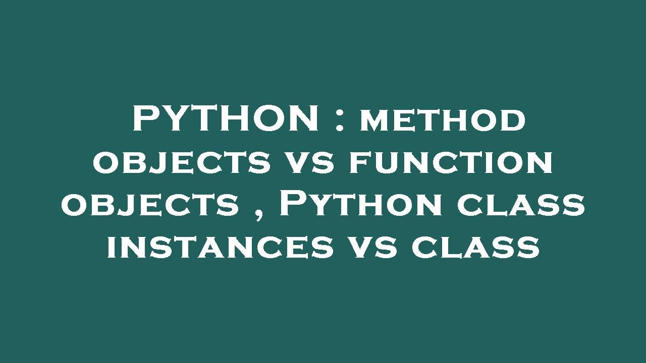 Python Method Objects Vs Function Objects Python Class Instances Vs