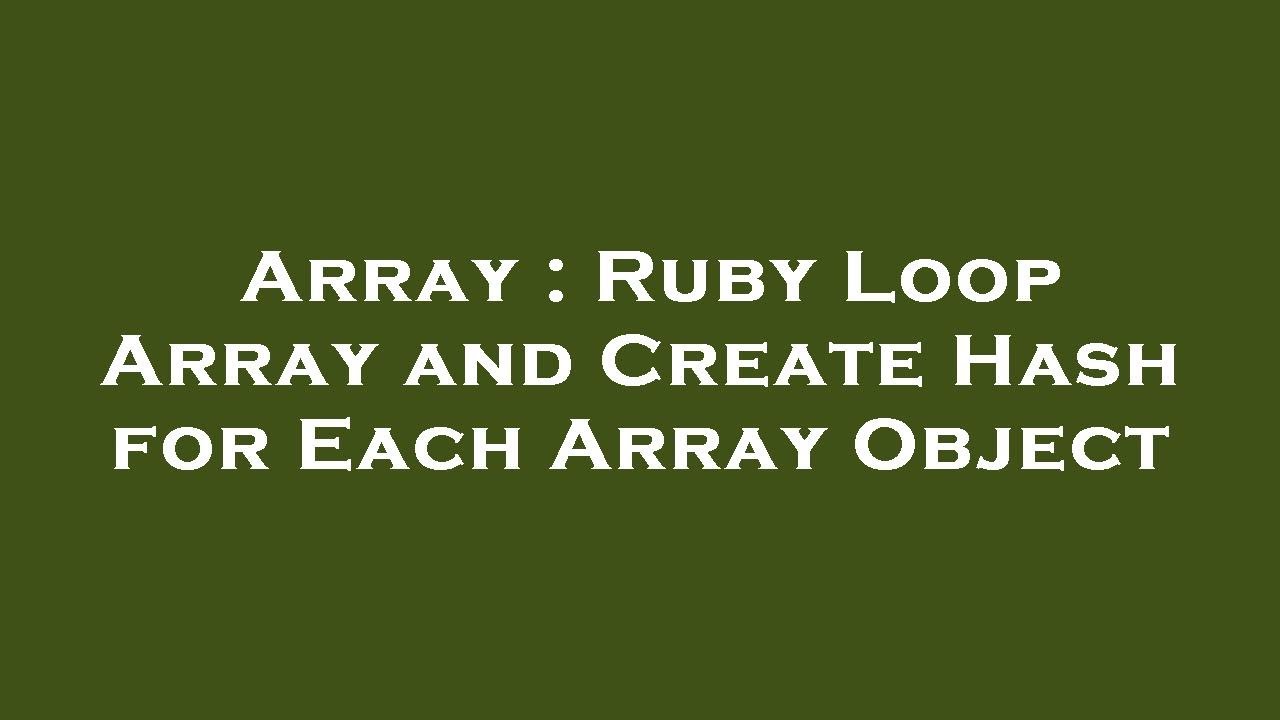 Array Ruby Loop Array And Create Hash For Each Array Object Youtube