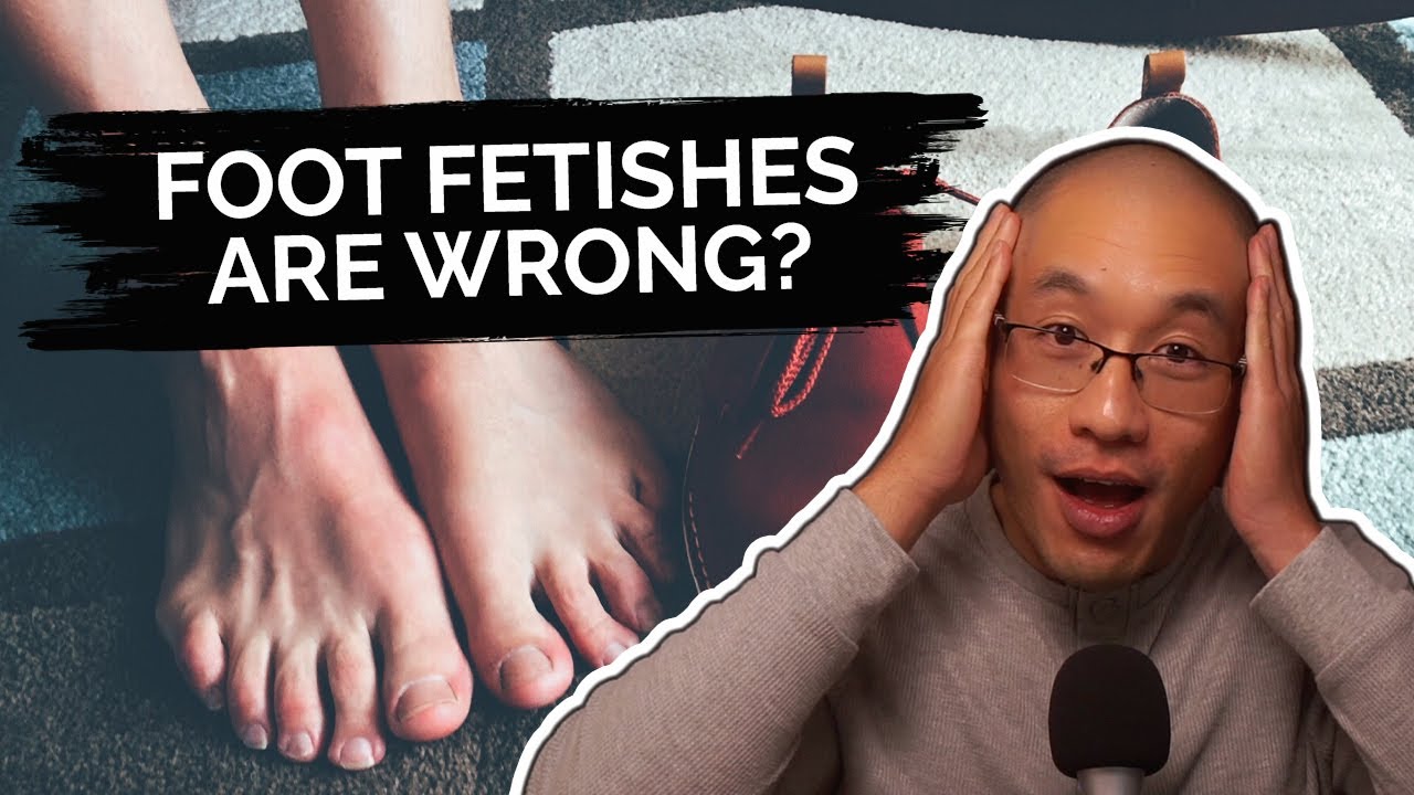 Is It Wrong To Have A Foot Fetish Youtube