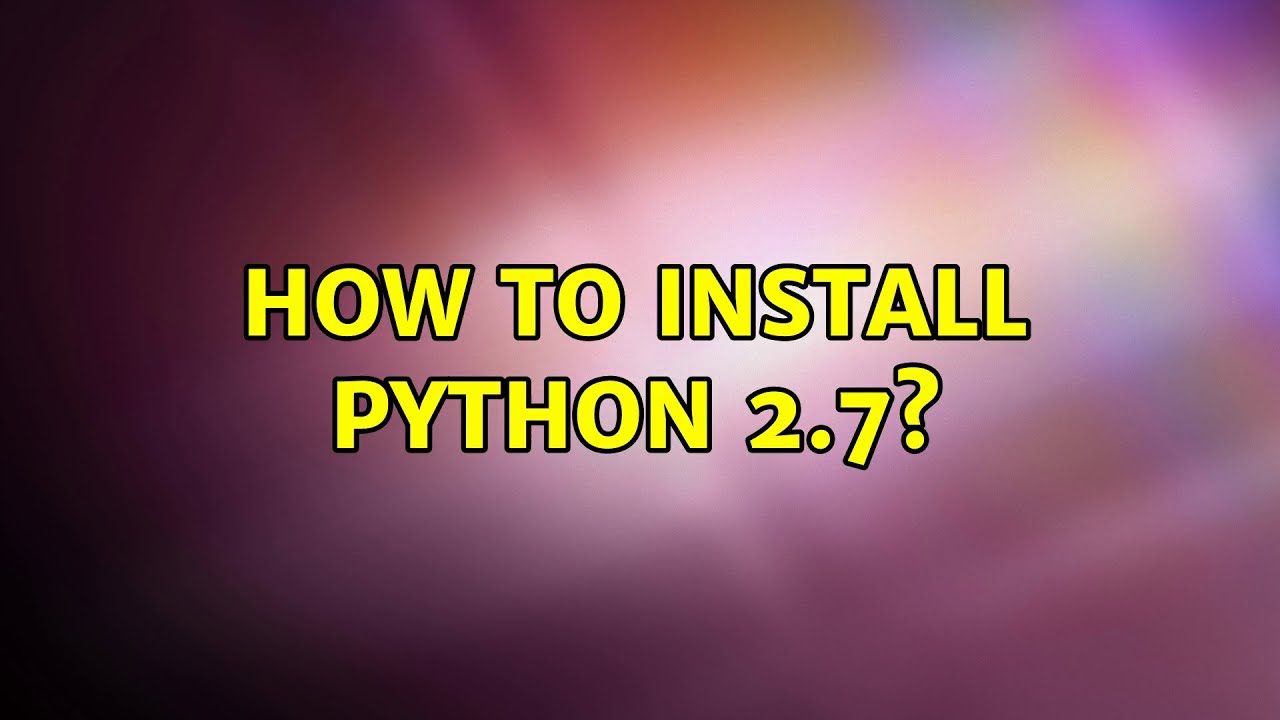 How To Install Python 2 7 Youtube