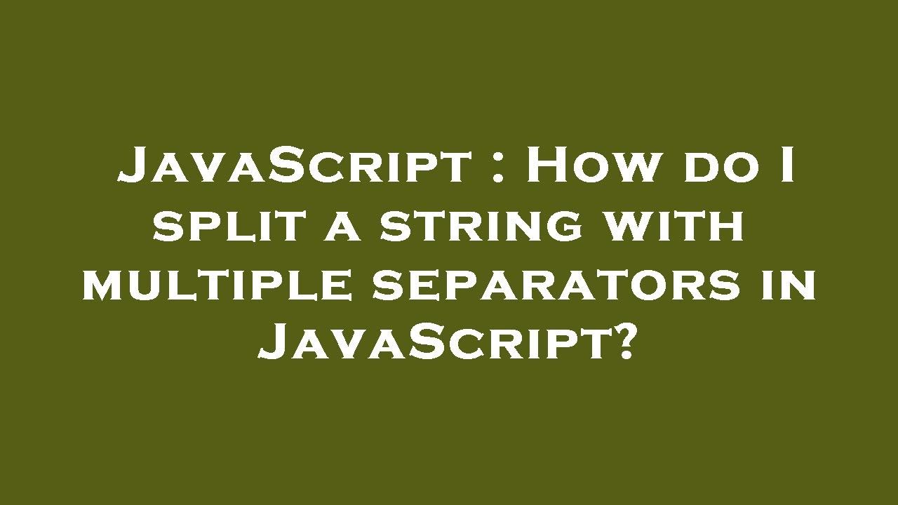 Javascript How Do I Split A String With Multiple Separators In