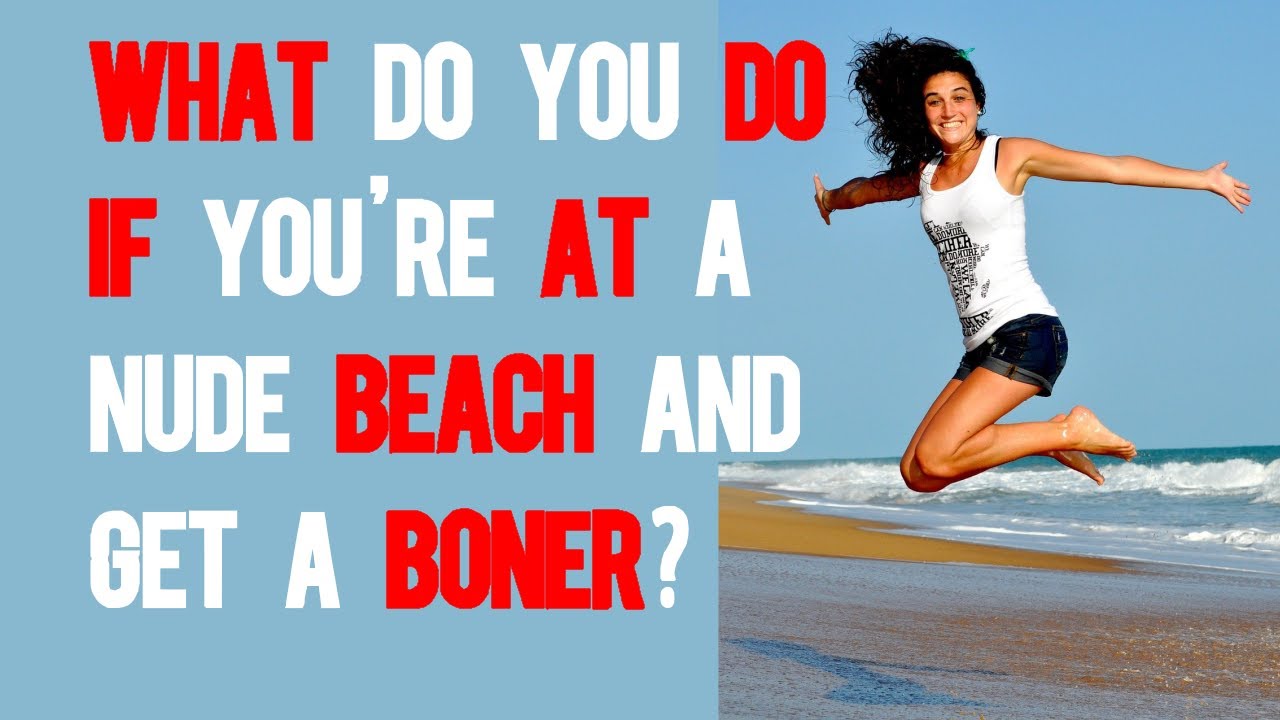 What Do You Do If You Re At A Nude Beach And Get A Boner Youtube