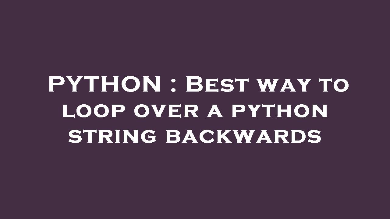 Python Best Way To Loop Over A Python String Backwards Youtube