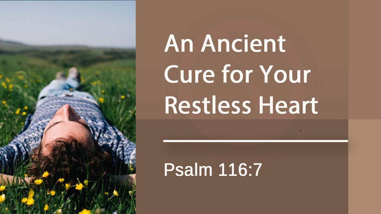 An Ancient Cure For Your Restless Heart Psalm 116 7 Youtube