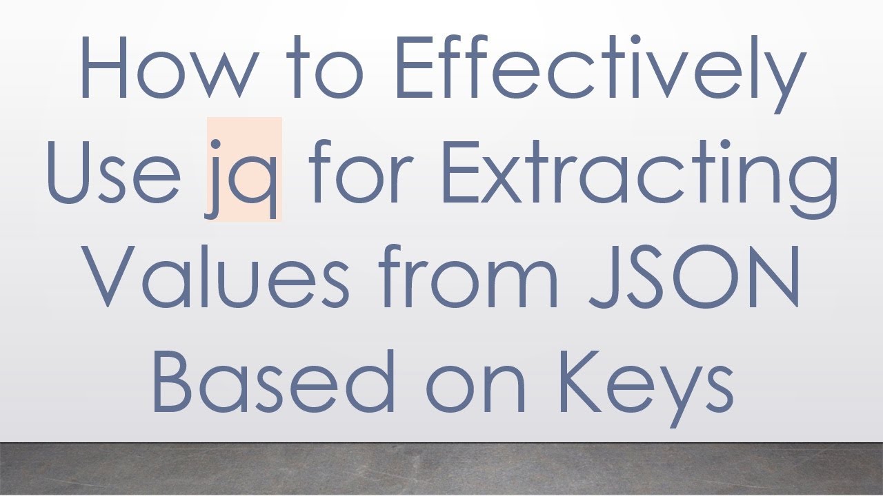 How To Effectively Use Jq For Extracting Values From Json Based On Keys