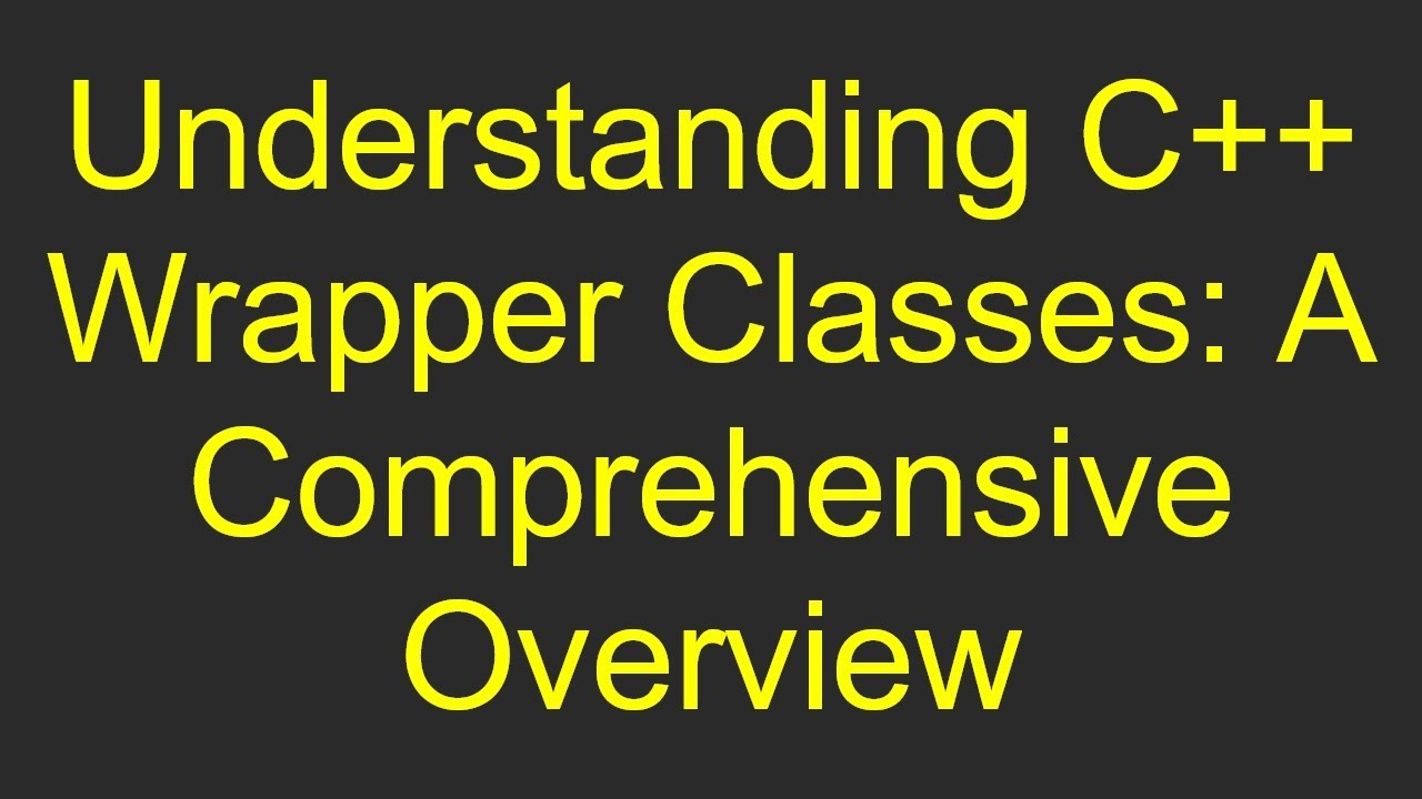 Understanding C Wrapper Classes A Comprehensive Overview Youtube