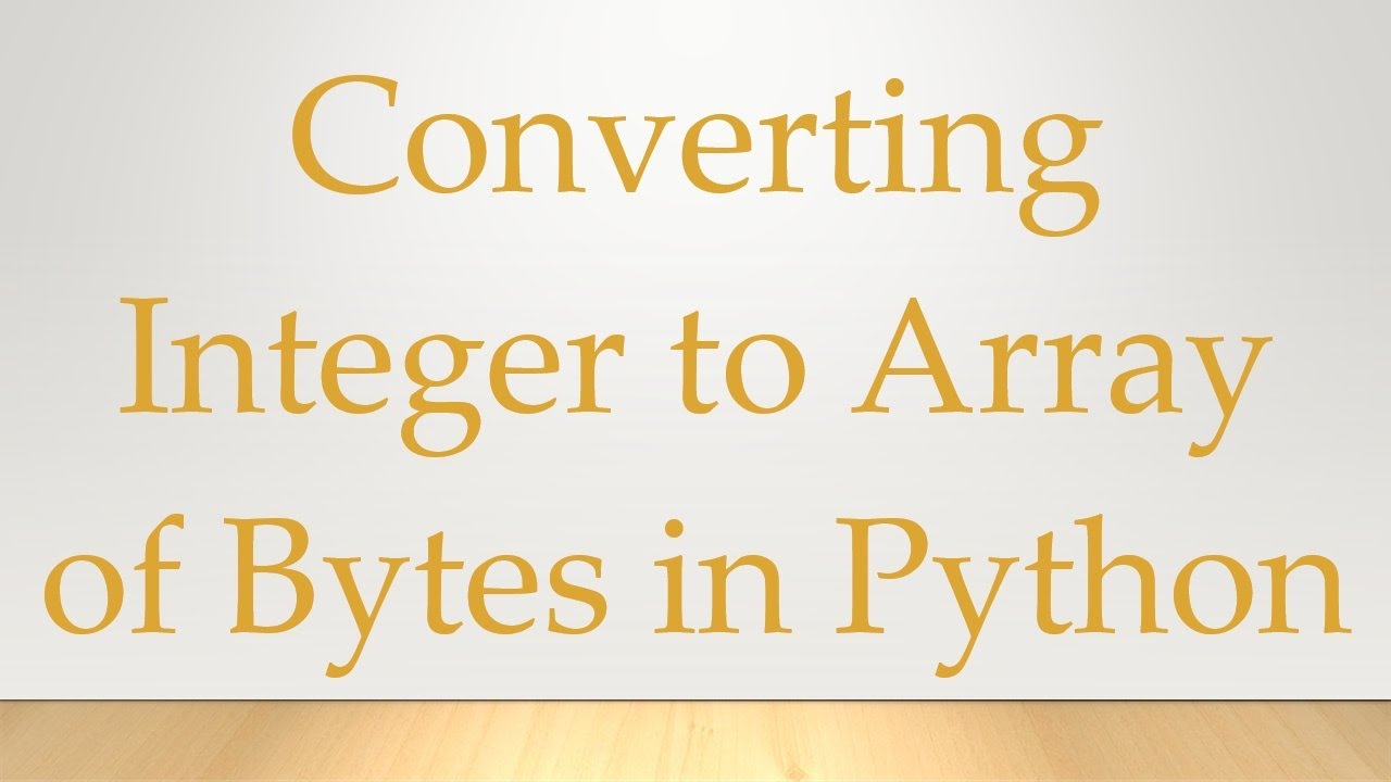 Converting Integer To Array Of Bytes In Python Youtube