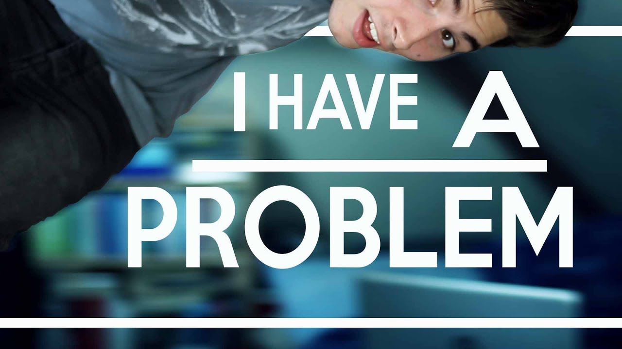 I Have A Problem Youtube