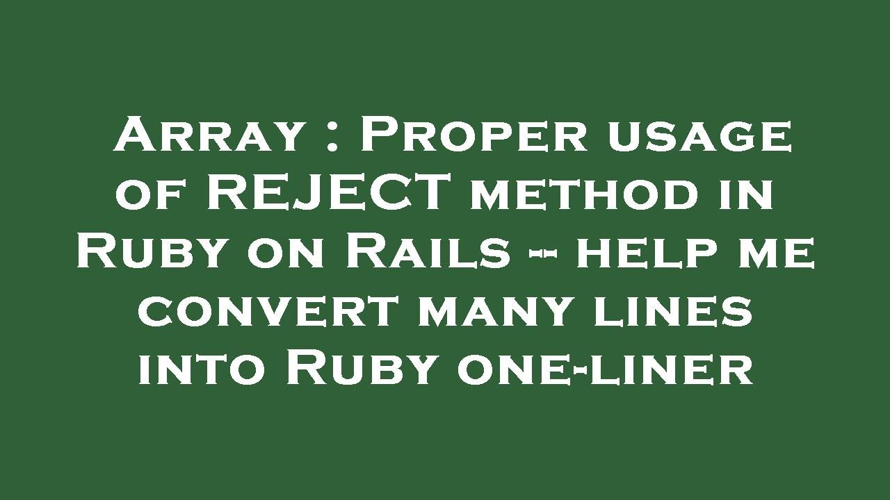 Array Proper Usage Of Reject Method In Ruby On Rails Help Me