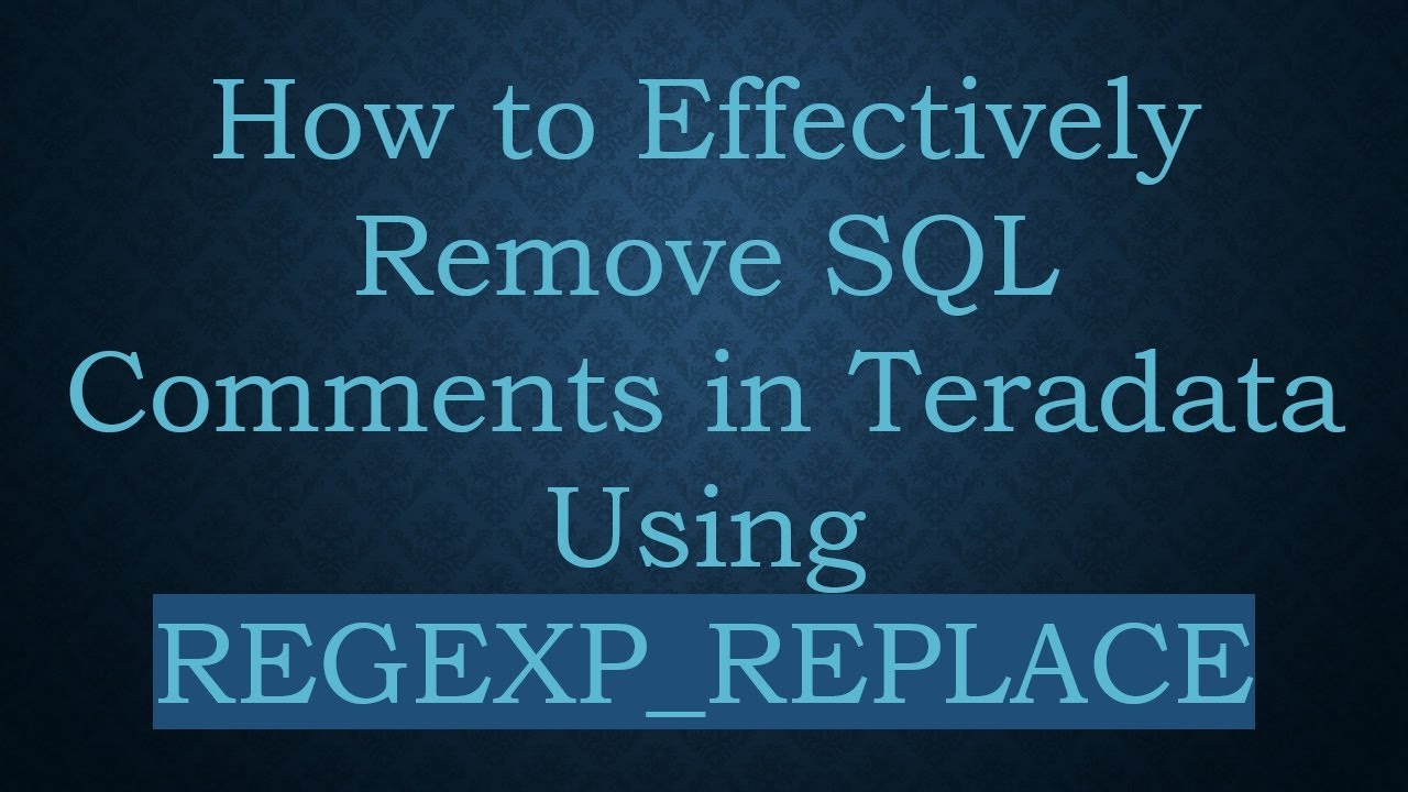 How To Effectively Remove Sql Comments In Teradata Using Regexp Replace