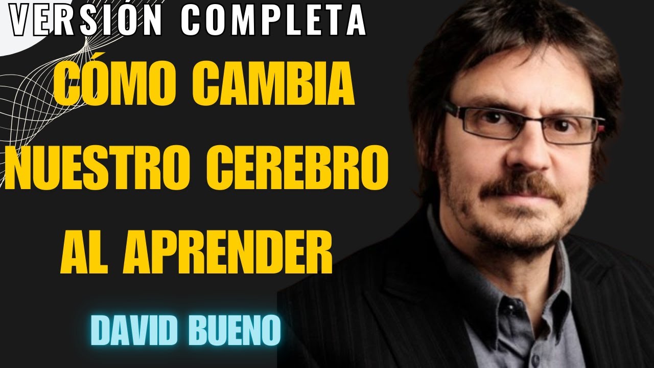 Cómo Cambia Nuestro Cerebro Al Aprender David Bueno Versión