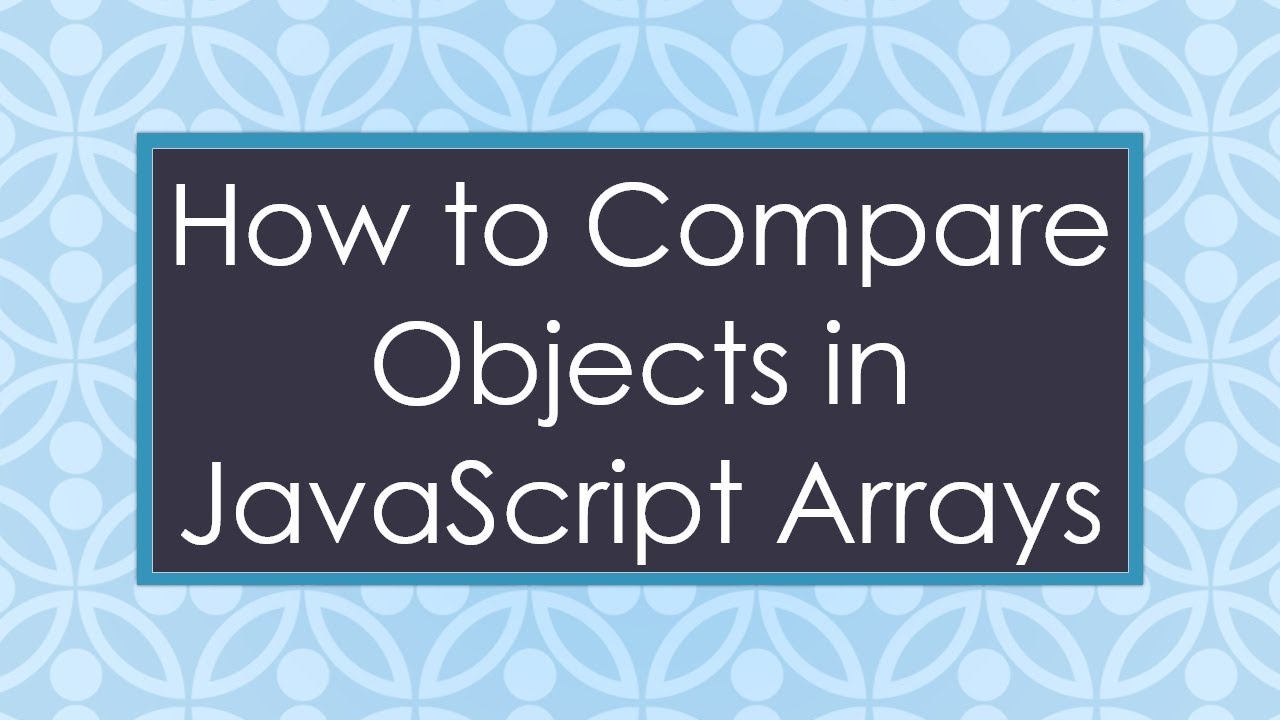 How To Compare Objects In Javascript Arrays Youtube